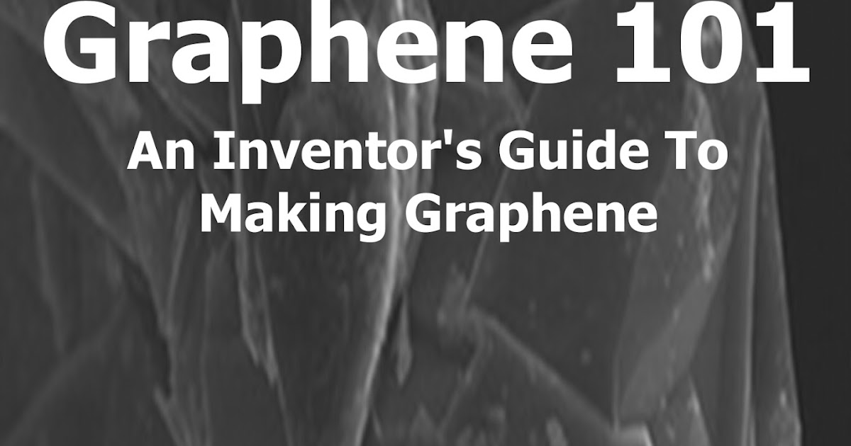 Graphene Chemistry: Graphene 101 An Inventor's Guide to Making Graphene
