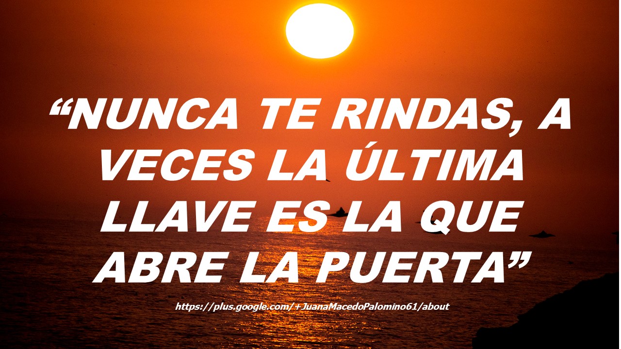 JUANA MACEDO, Frases, Reflexiones y algo más: Nunca te rindas...