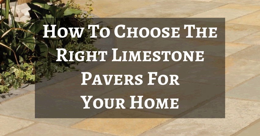 How To Choose The Right Limestone Pavers For Your Home