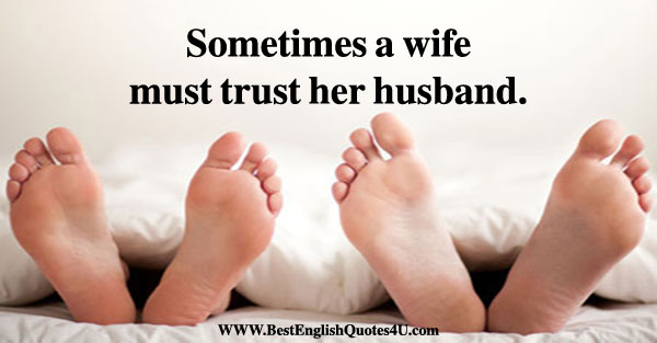 Sometimes a wife must trust her husband.