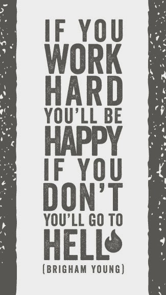 If you work hard you'll be happy if you don't you'll go to hell ...
