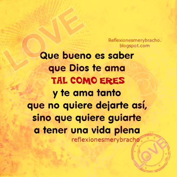 Me Ama tanto que No quiere dejarme así, quiere darme Vida Plena y Feliz ...
