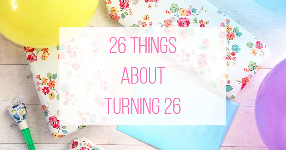 26 things about turning 26 | Sarah's Chapter