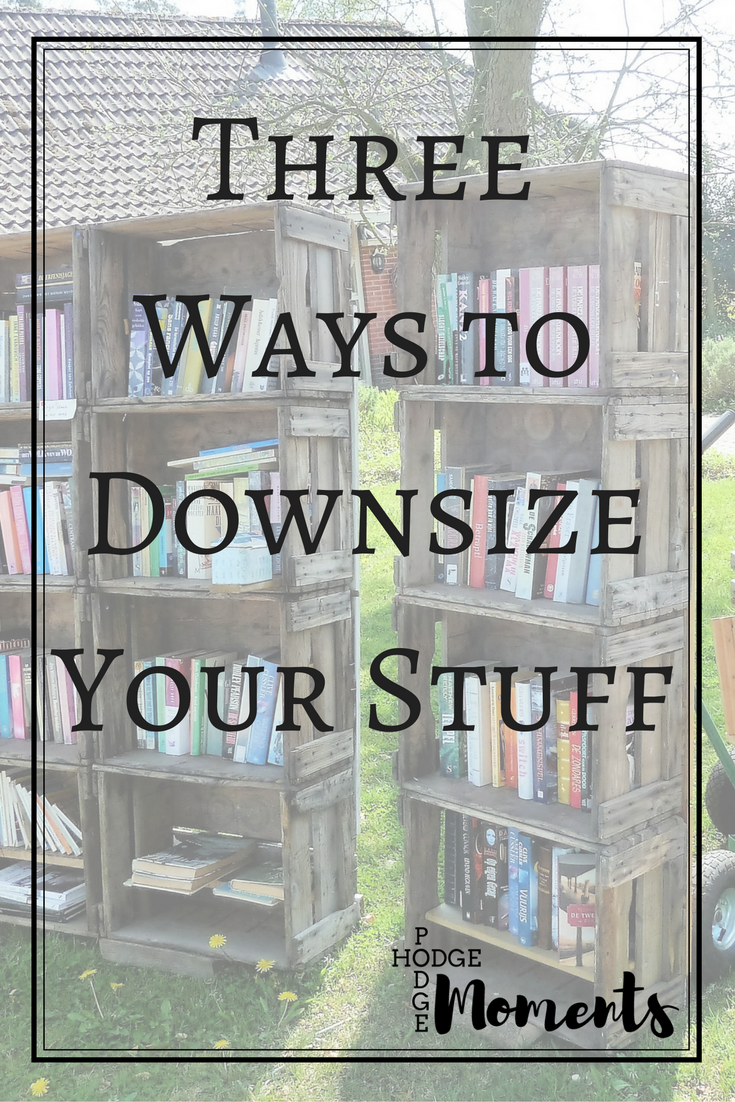 Three Ways to Downsize Your Stuff | Hodge Podge Moments