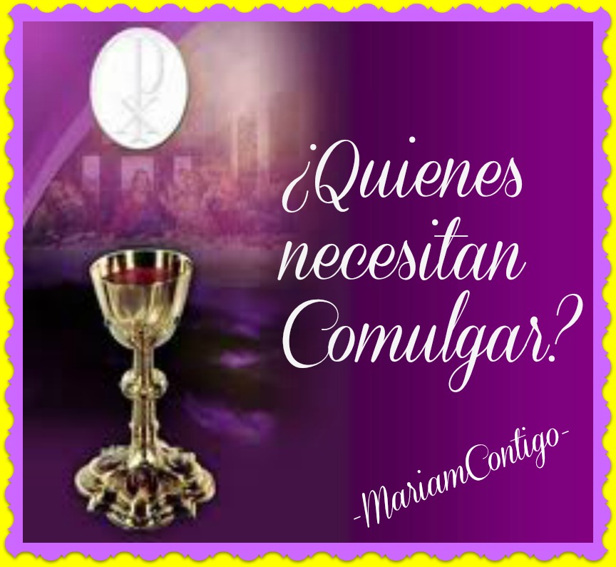 MARIA REINA Y SEÑORA POR SIEMPRE: ¿QUIENES NECESITAN COMULGAR?