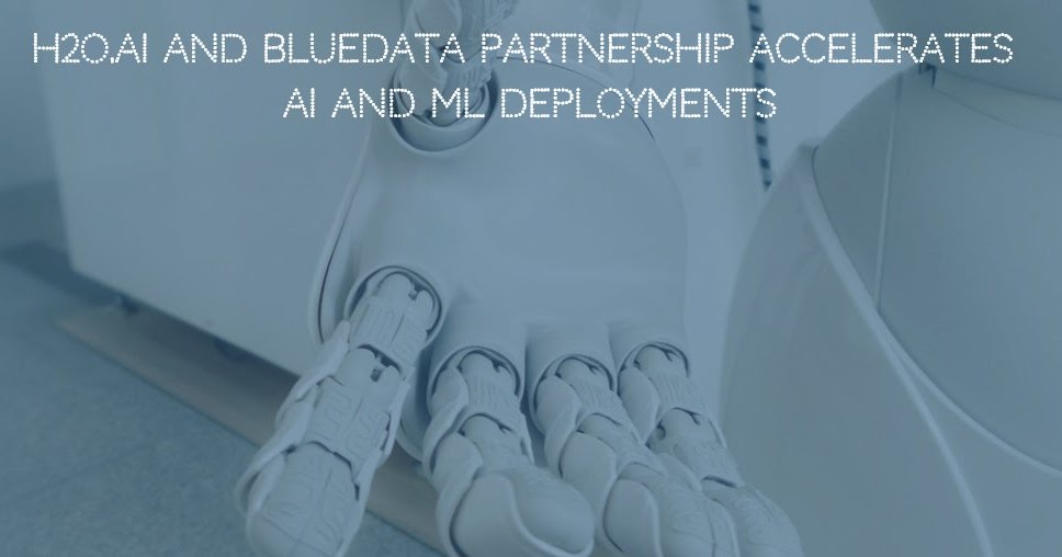 H2O.ai and BlueData Partnership Accelerates Artificial Intelligence (AI ...