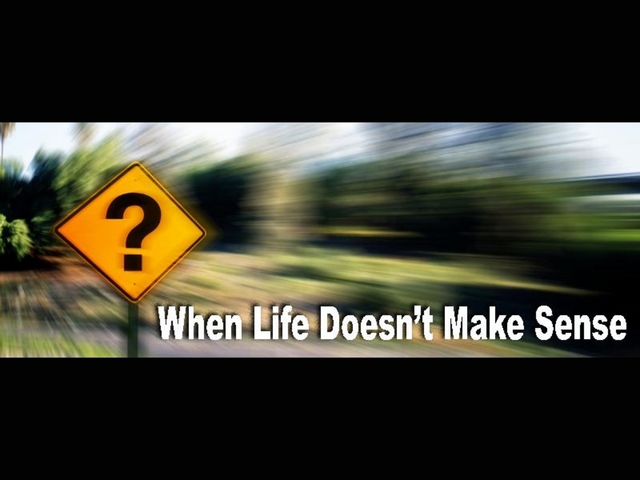 Homilies and Occasional Thoughts: When Life Doesn't Make Sense