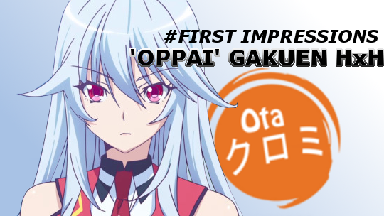 (18+ Warning) 'Oppai' Gakuen HxH - #First Impressions
