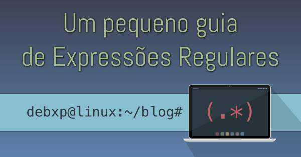 debxp@linux:~/blog#: Um pequeno guia de Expressões Regulares