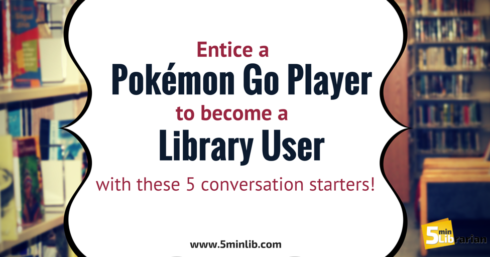 5 Minute Librarian: Entice a Pokémon Go Player to become a Library User ...