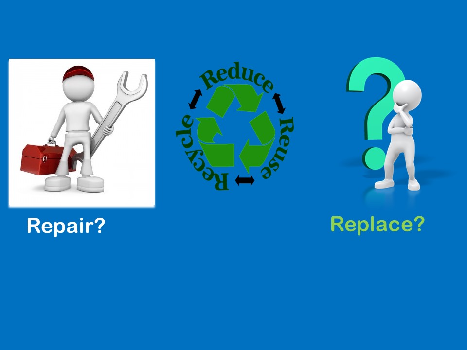 Look Back To The Future!: Repair, Recycle, Re-Use OR Replace?