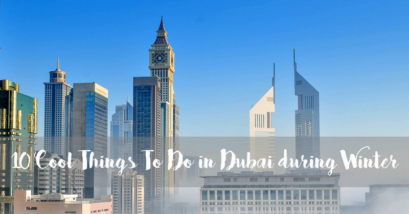 10 Cool Things to Do in Dubai during Winter | Lady & her Sweet Escapes