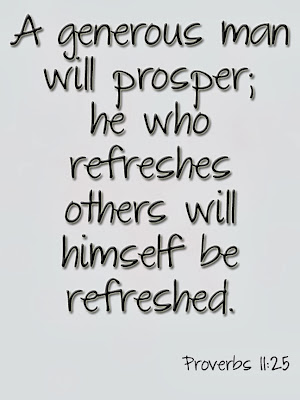 A generous man will prosper; he who refreshes others will himself be ...