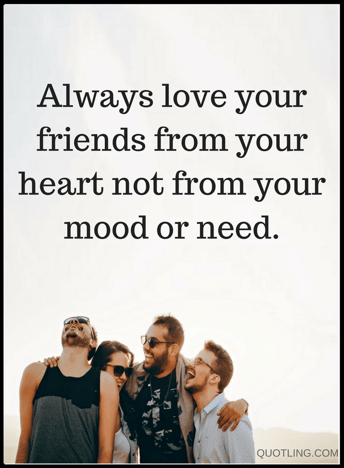 Quotes sometimes our friends suffer when we're not in the mood ...