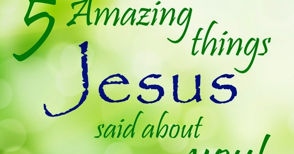 5 amazing things Jesus said about you!