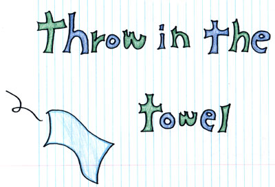Everyday Idioms!!!: Throw in The Towel