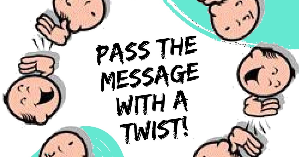 PASS THE MESSAGE WITH A TWIST!