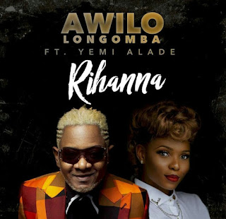 New AUDIO | Awilo Longomba Feat.Yemi Alade - Rihanna/Listen/Download ...