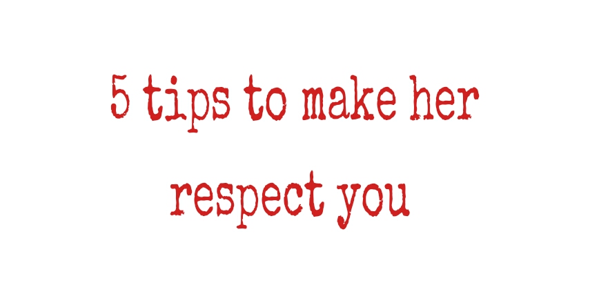 The 5 Tips To Make Her Respect You - TNB