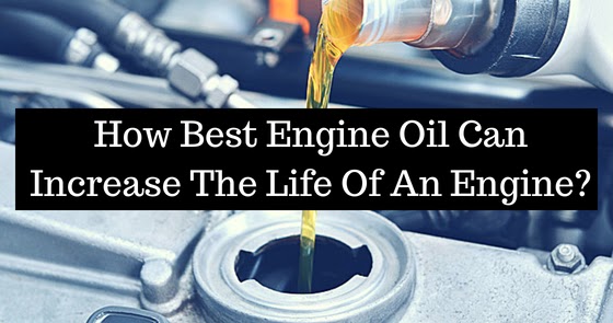 How Best Engine Oil Can Increase The Life Of An Engine?