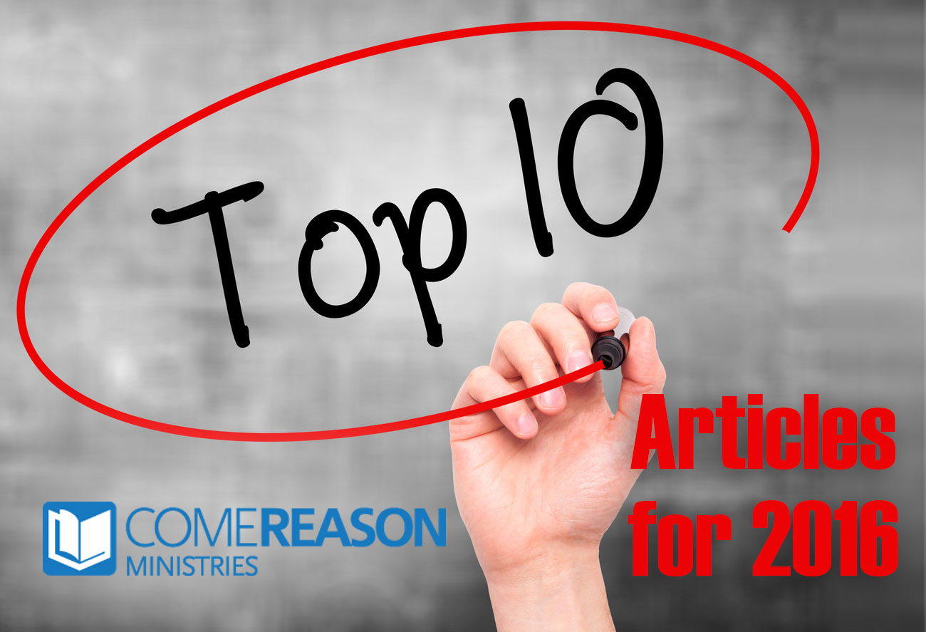 Top Ten Apologetics Articles of 2016 | Come Reason's Apologetics Notes