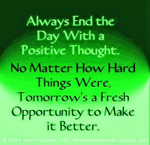 Always end the day with a Positive Thought. No matter how hard things ...