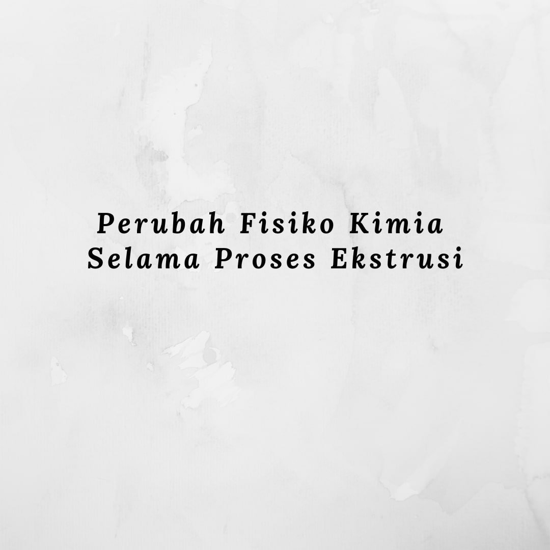 Perubahan Fisiko Kimia Selama Proses Ekstrusi - Kimia Makanan