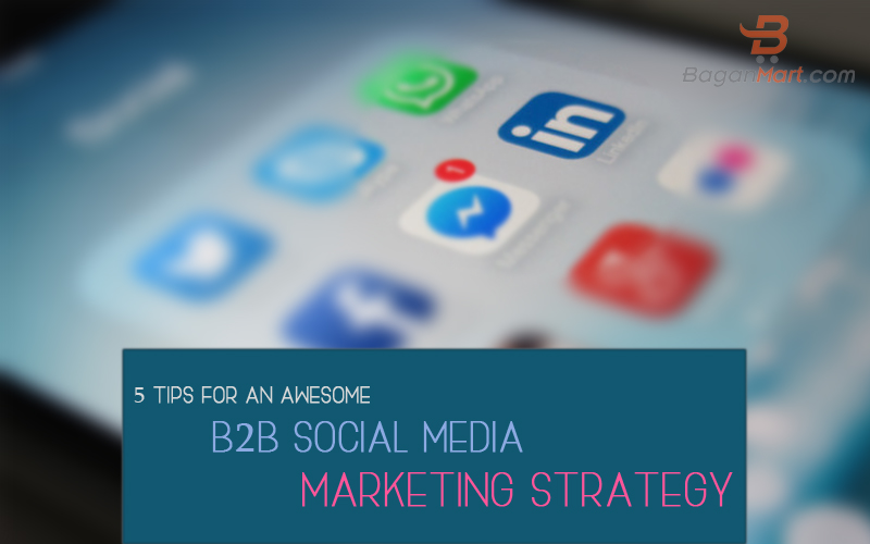 Myanmar Business: 5 Tips For an Awesome B2B Social Media Marketing Strategy