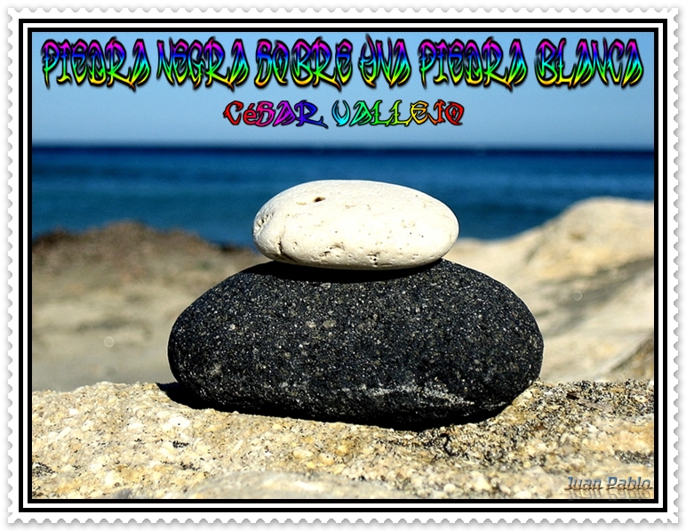 EL CORAZON NO HABLA: Piedra negra sobre una piedra blanca (César Vallejo).