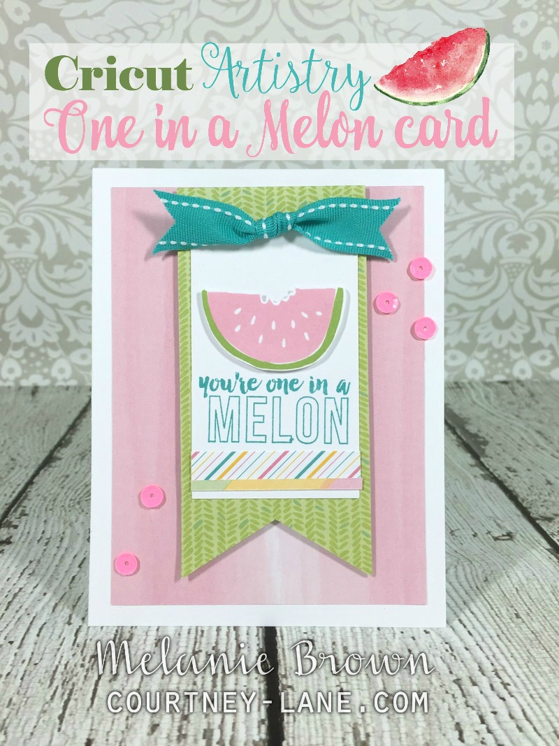 Courtney Lane Designs: Cricut Artistry One in a Melon card