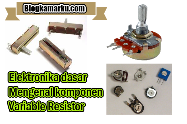 Elektronika dasar Mengenal komponen Variable Resistor – BLOGKAMARKU