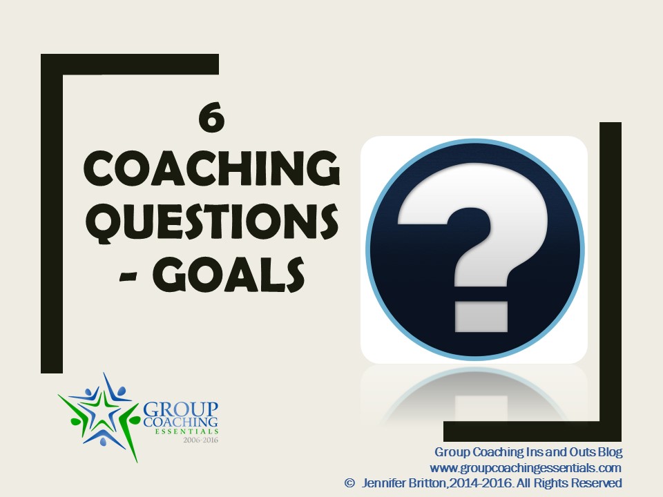 Group Coaching: Ins and Outs: Six Coaching Questions - Goals