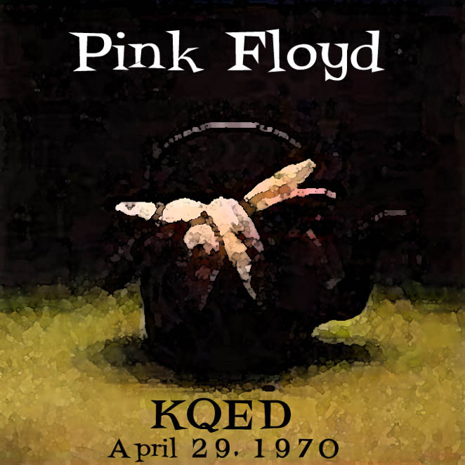 bootleg addiction: Pink Floyd: KQED - April 29, 1970