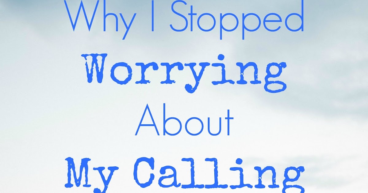 Why I Stopped Worrying About My Calling - Give Her Grace