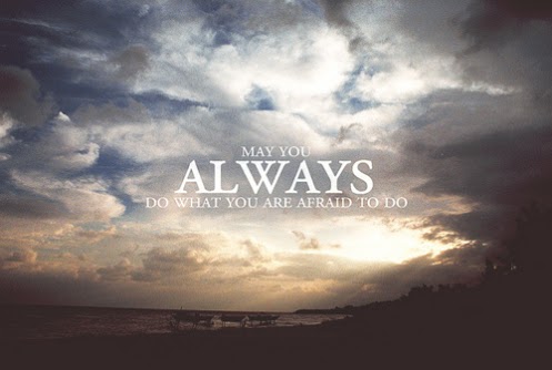 May you always do what you are afraid to do ~ Life Quotes and Sayings
