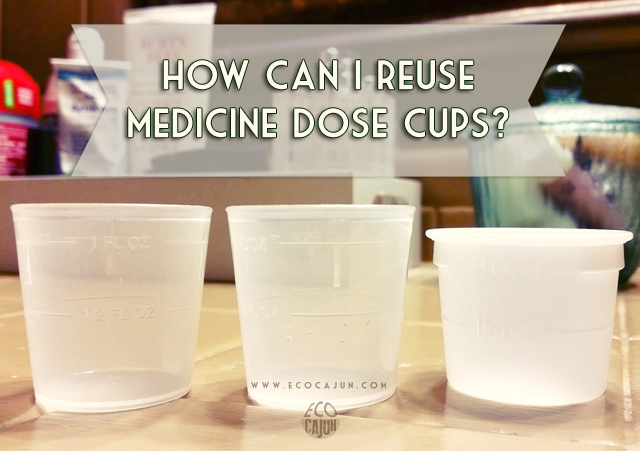 How Can I Reuse Medicine Dose Cups? - Eco Cajun