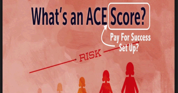 ACE (Adverse Childhood Experience) Scores: Part of the “Pay for Success ...