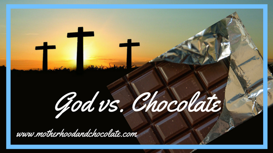 Motherhood and Chocolate : God vs. Chocolate