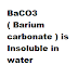 Is BaCO3 ( Barium carbonate ) Soluble or Insoluble in water