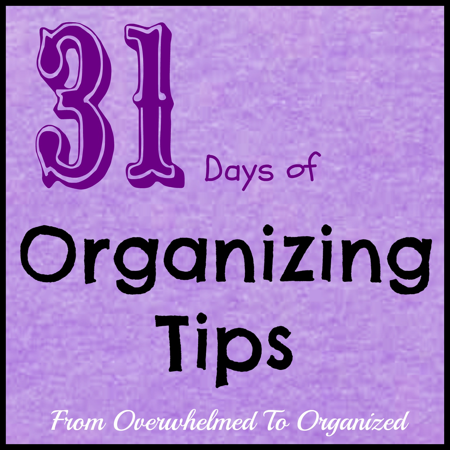 31 Days of Organizing TipsFrom Overwhelmed to Organized: 31 Days of ...