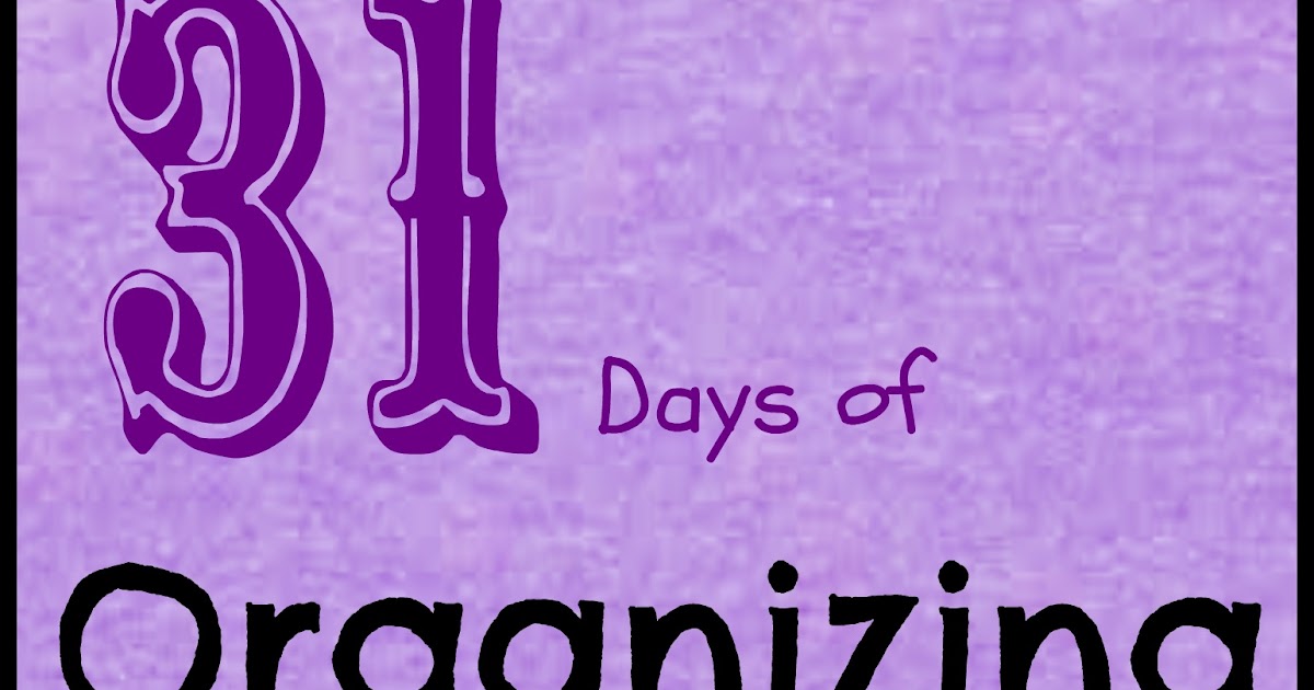 31 Days of Organizing TipsFrom Overwhelmed to Organized: 31 Days of ...