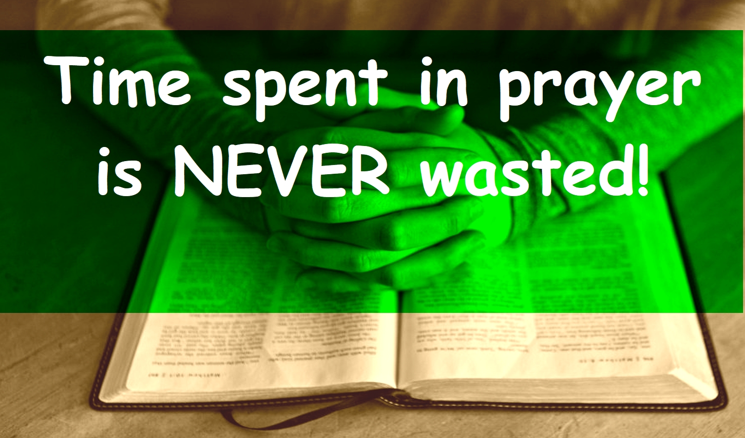Time spent in prayer is NEVER wasted! Amen.