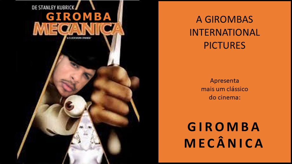 G I R O M B A S: Giromba mecânica! mais um clássico do cinema.