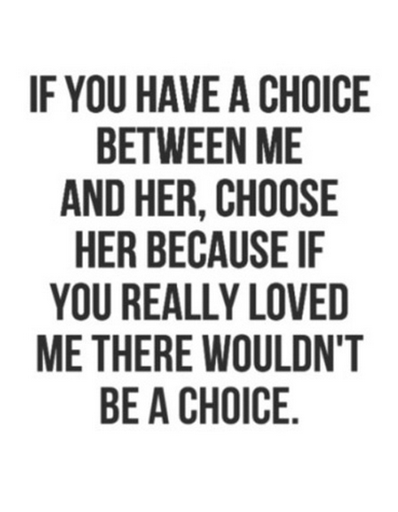 If you have a choice between me and her, choose her choose | nineimages