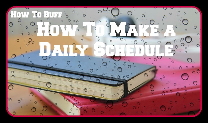 How To Buff: How To Make a Daily Schedule