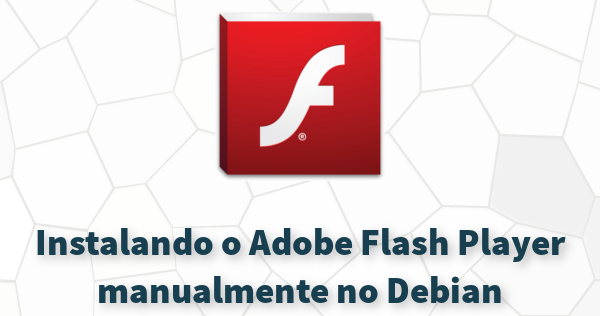 Instalando o Adobe Flash Player no Debian 9 "Stretch"