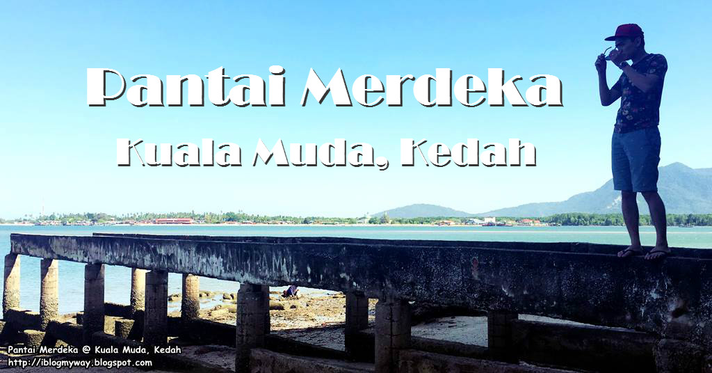 Pantai Merdeka @ Kuala Muda, Kedah - I Blog My Way