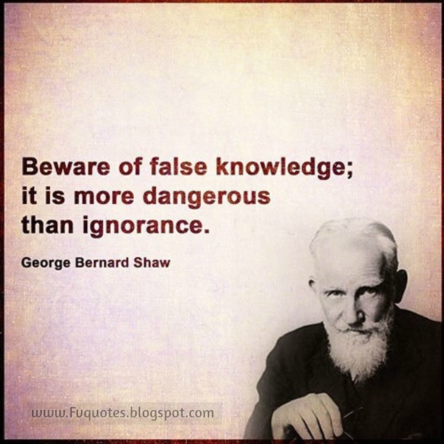 Beware of false knowledge it is more dangerous than ignorance.