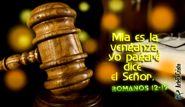 ROMANOS 12-19...MIA ES LA VENGANZA, YO PAGARÉ DICE EL SEÑOR.