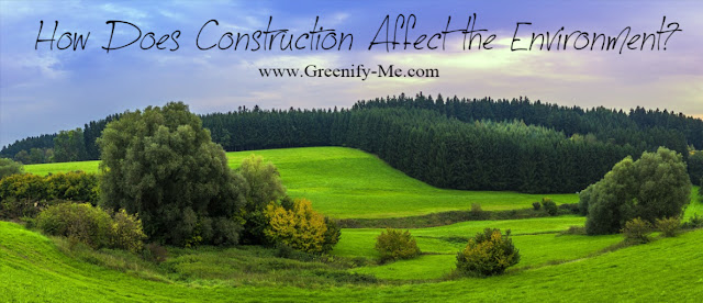 How Does Construction Affect the Environment? - Greenify Me